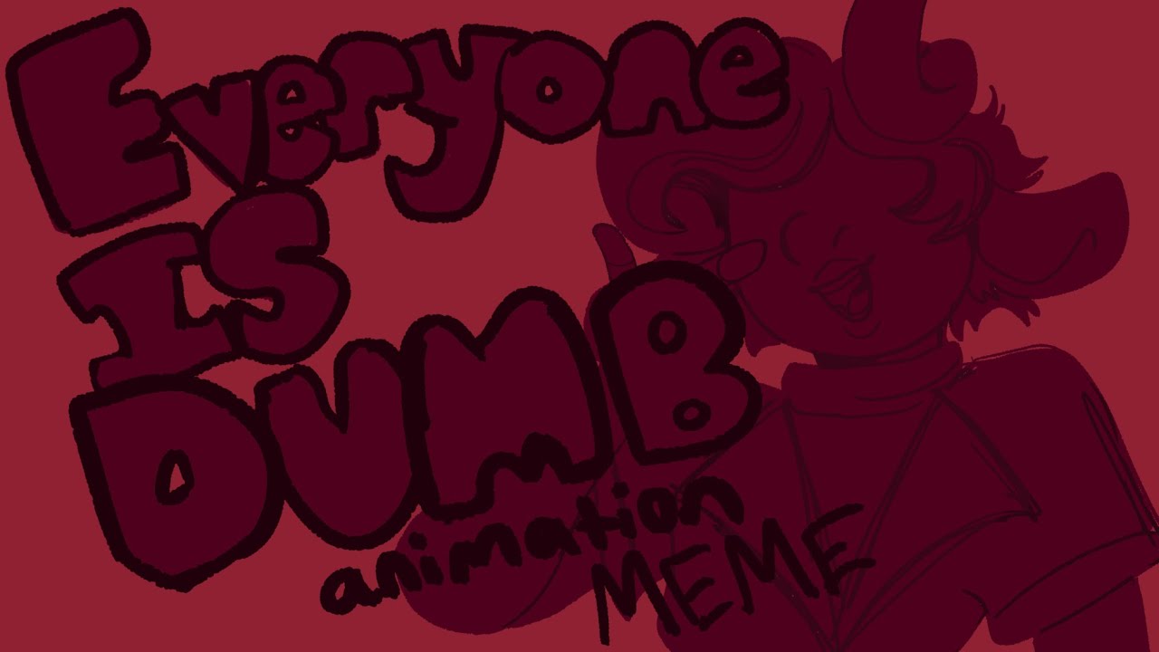 Everyone is Dumb | Animation Meme - YouTube