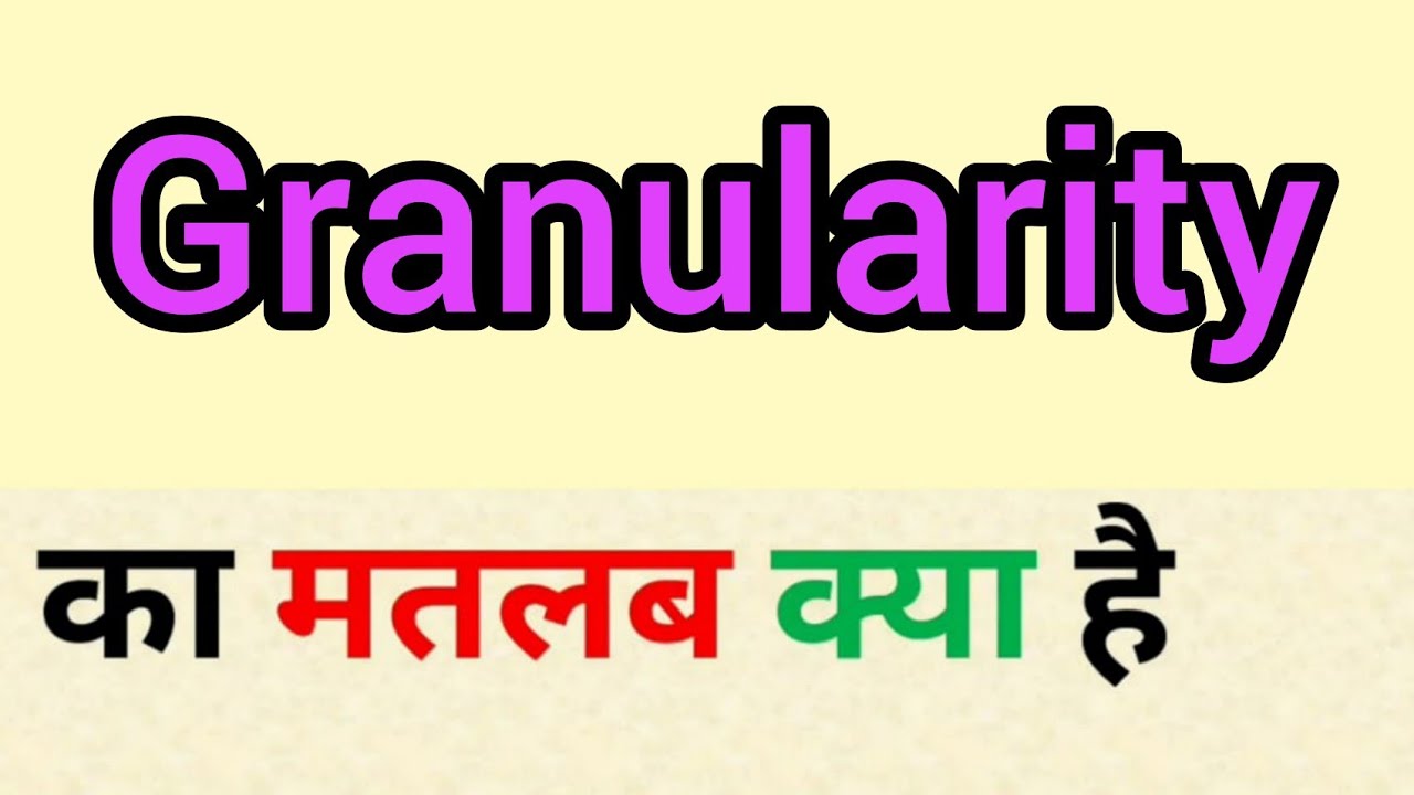 Granularity meaning in hindi | granularity ka matlab kya hota hai ...