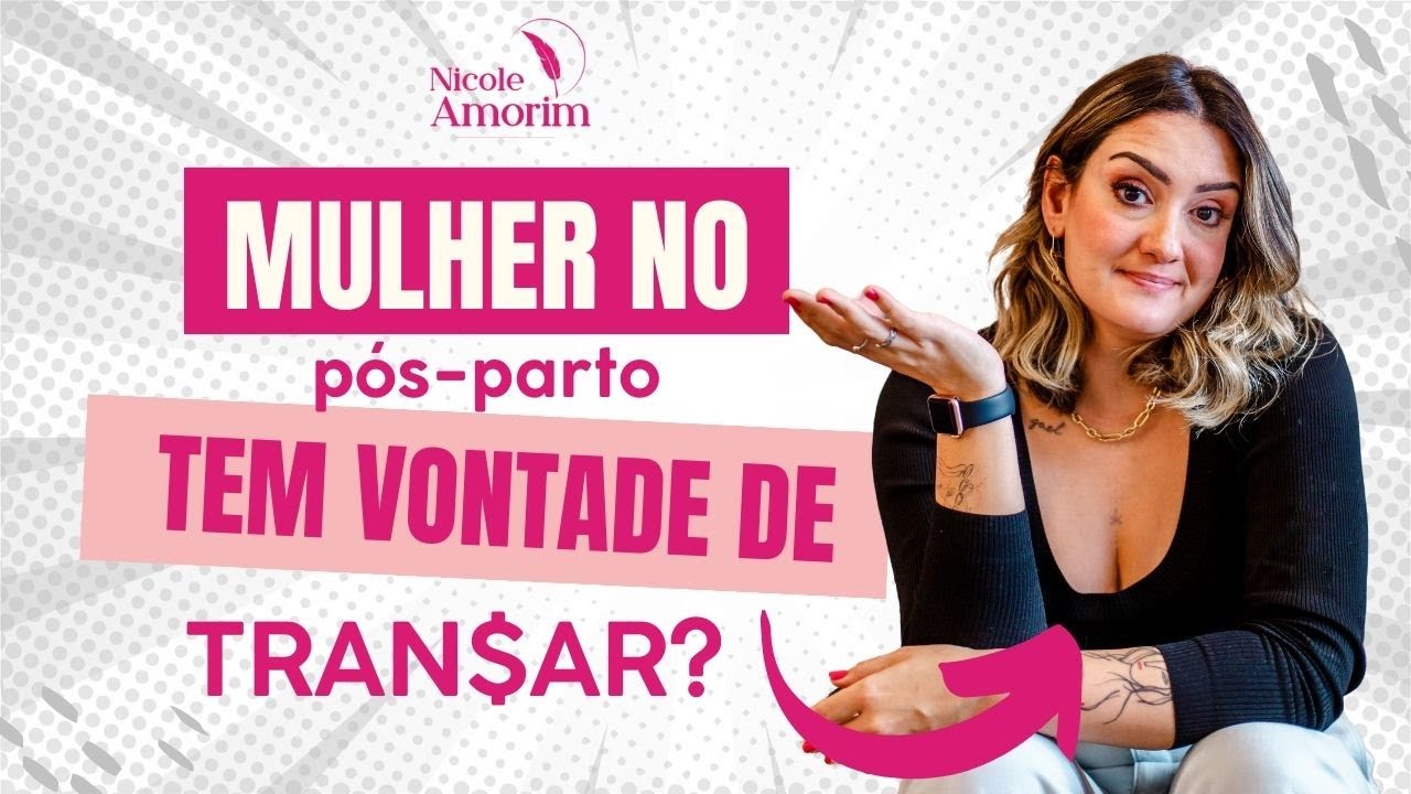 Mulher no pós-parto tem vontade de transar??? - Nicole Amorim - YouTube