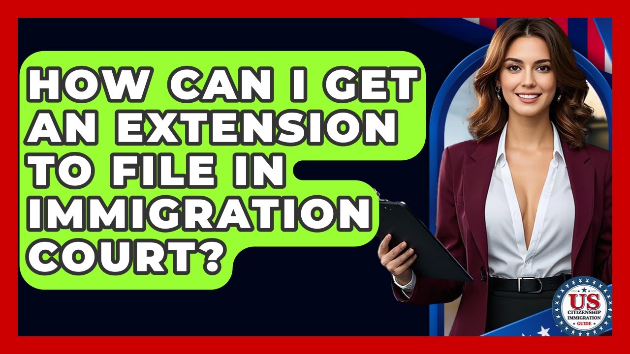 How Can I Get An Extension To File In Immigration Court? - US ...