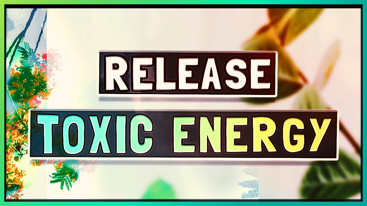 Release Toxic Energy - Affirmations to Release Toxic Energy - YouTube