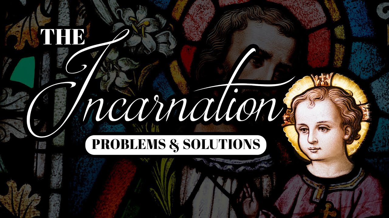 The Incarnation: Problems & Solutions - YouTube