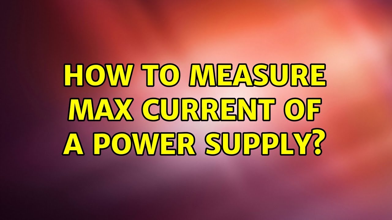 How to measure max current of a power supply? (2 Solutions!!) - YouTube