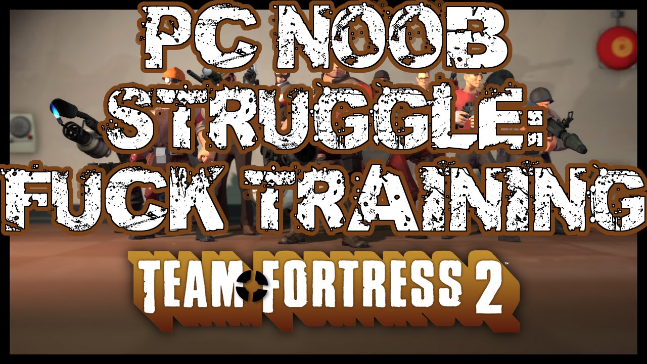Team Fortress 2 PC Noob Struggle: F&%k the Training - YouTube