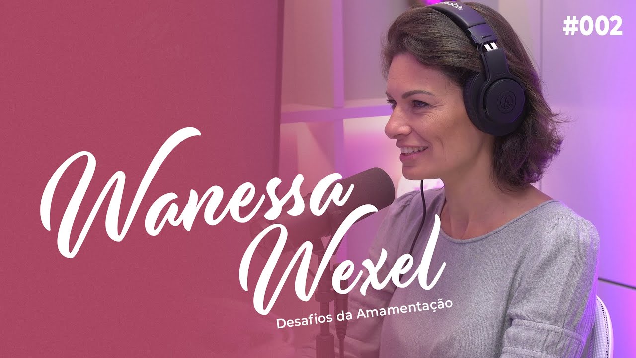 WANESSA WEXEL (Desafios da Amamentação) - Mama Cast #02 - YouTube