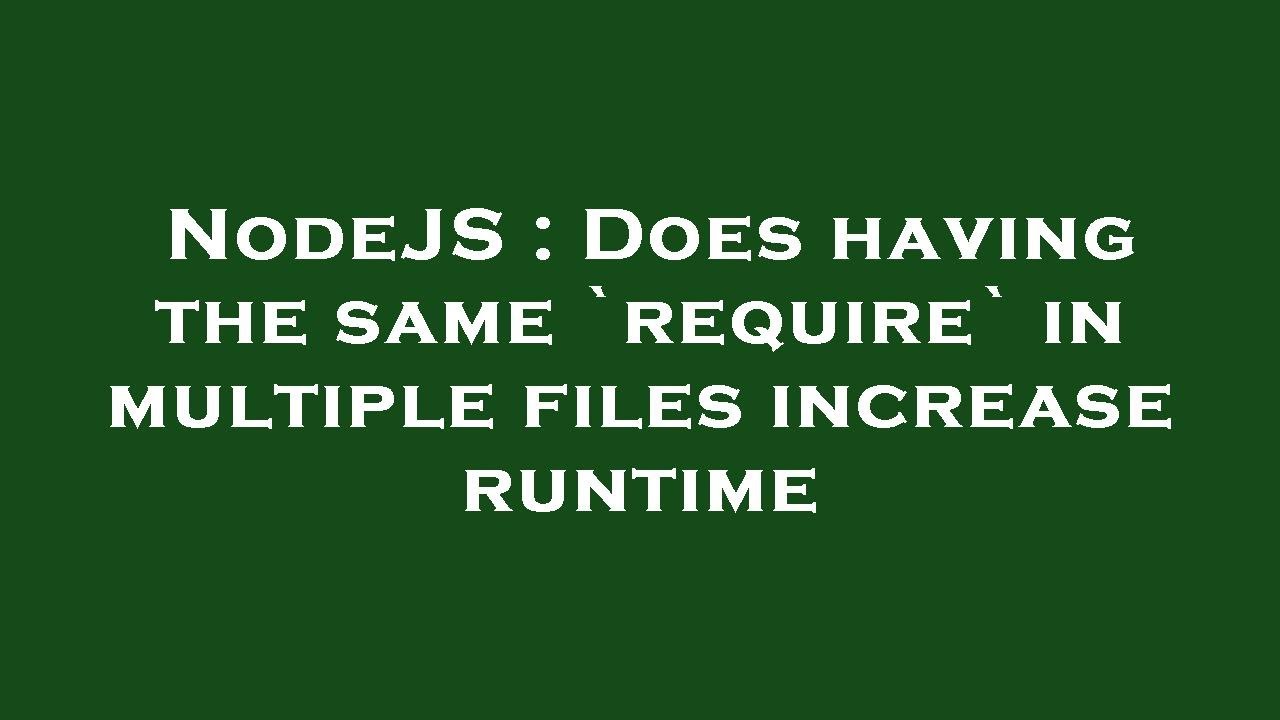 Nodejs Does Having The Same `require` In Multiple Files Increase Runtime Youtube