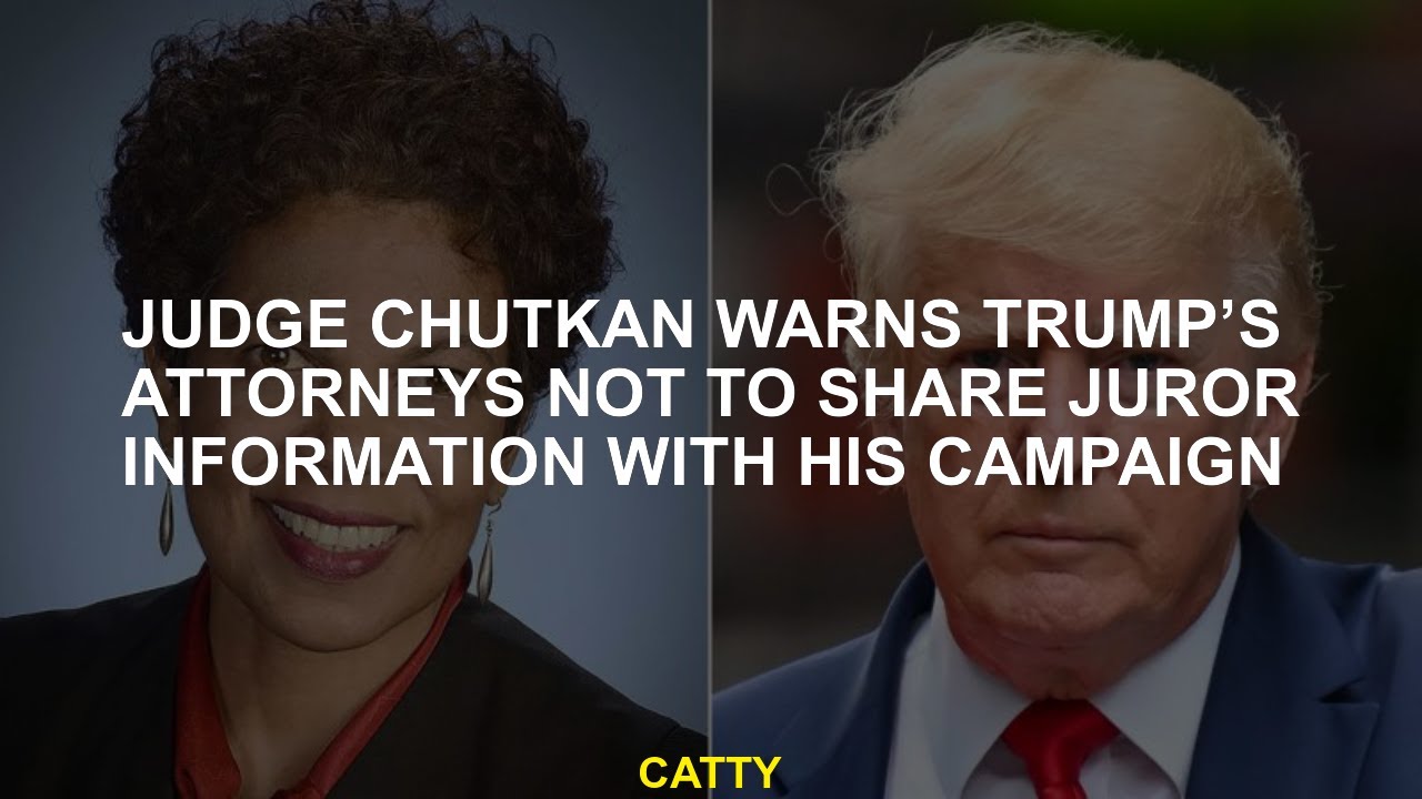 Judge Chutkan warns Trump’s attorneys not to share juror information ...