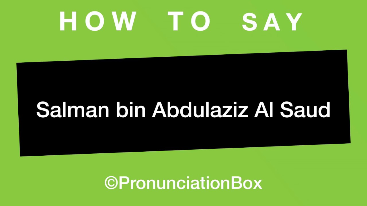 How To Say and Pronounce Salman bin Abdulaziz Al Saud - YouTube