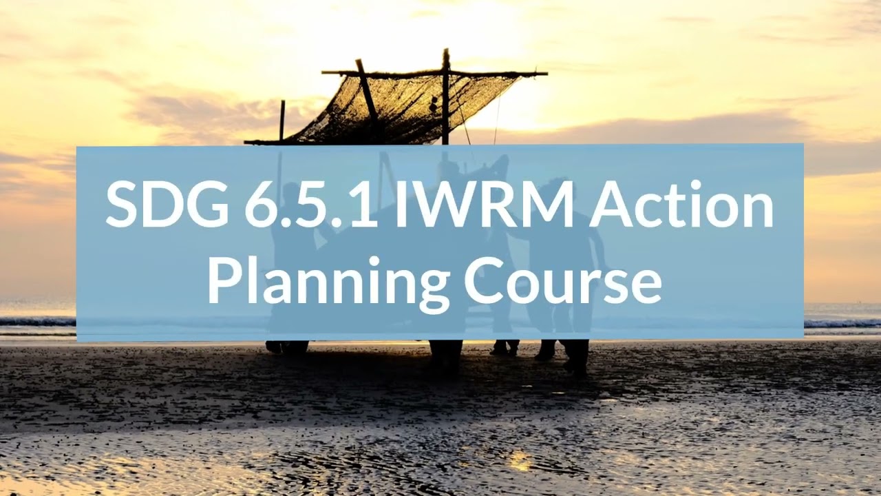 SDG 6.5.1 IWRM Action Planning Course - YouTube