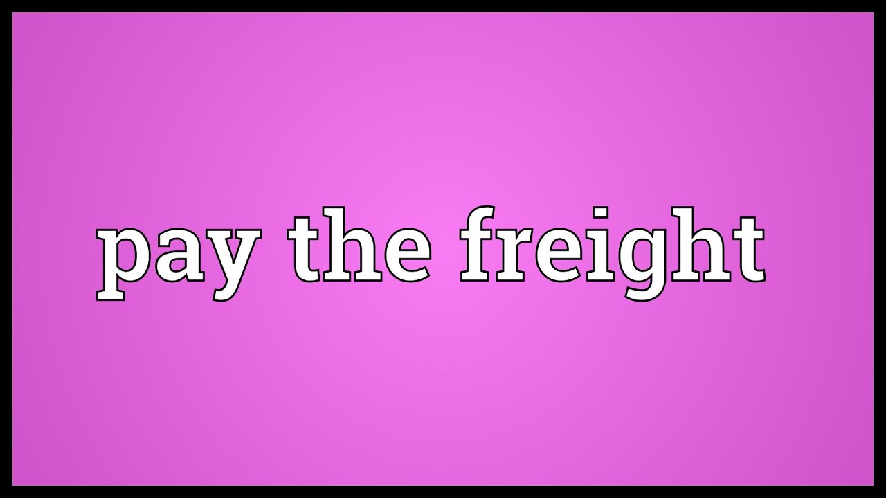 Pay the freight Meaning - YouTube