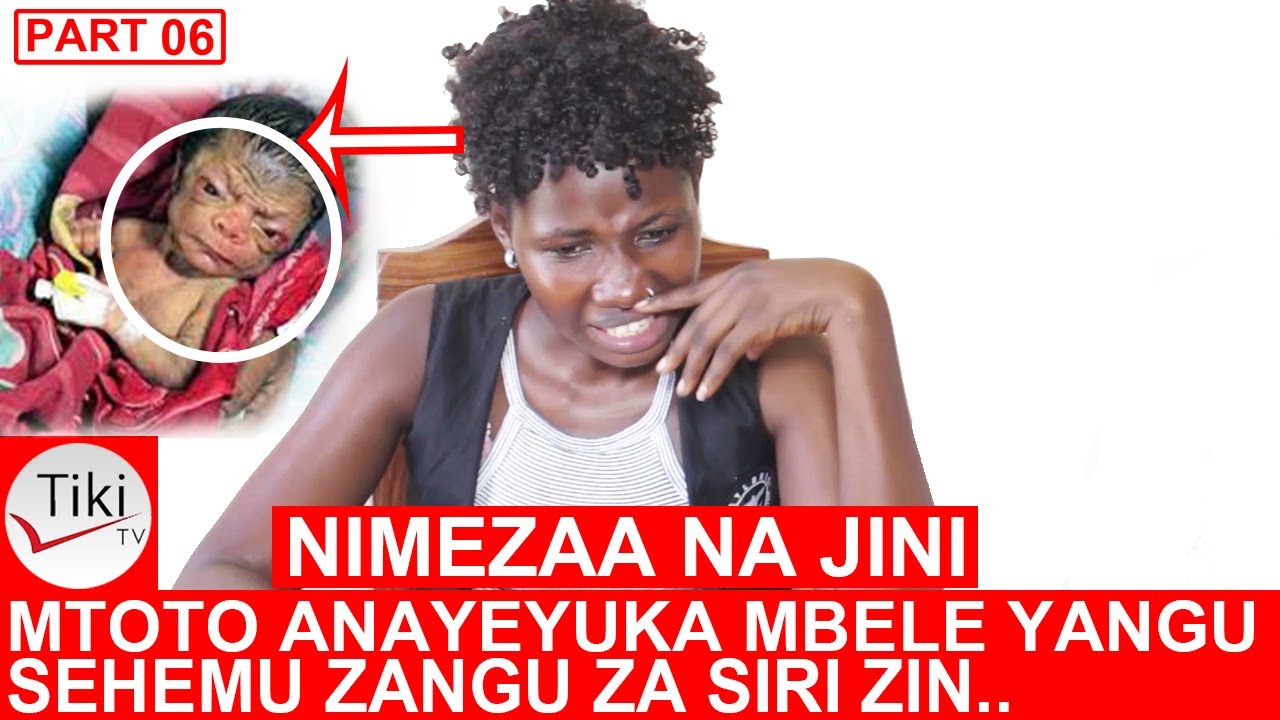PART 06: NIMEZAA NA JINI, MTOTO ANAYEYUKA I SEHEMU ZANGU ZA SIRI ...