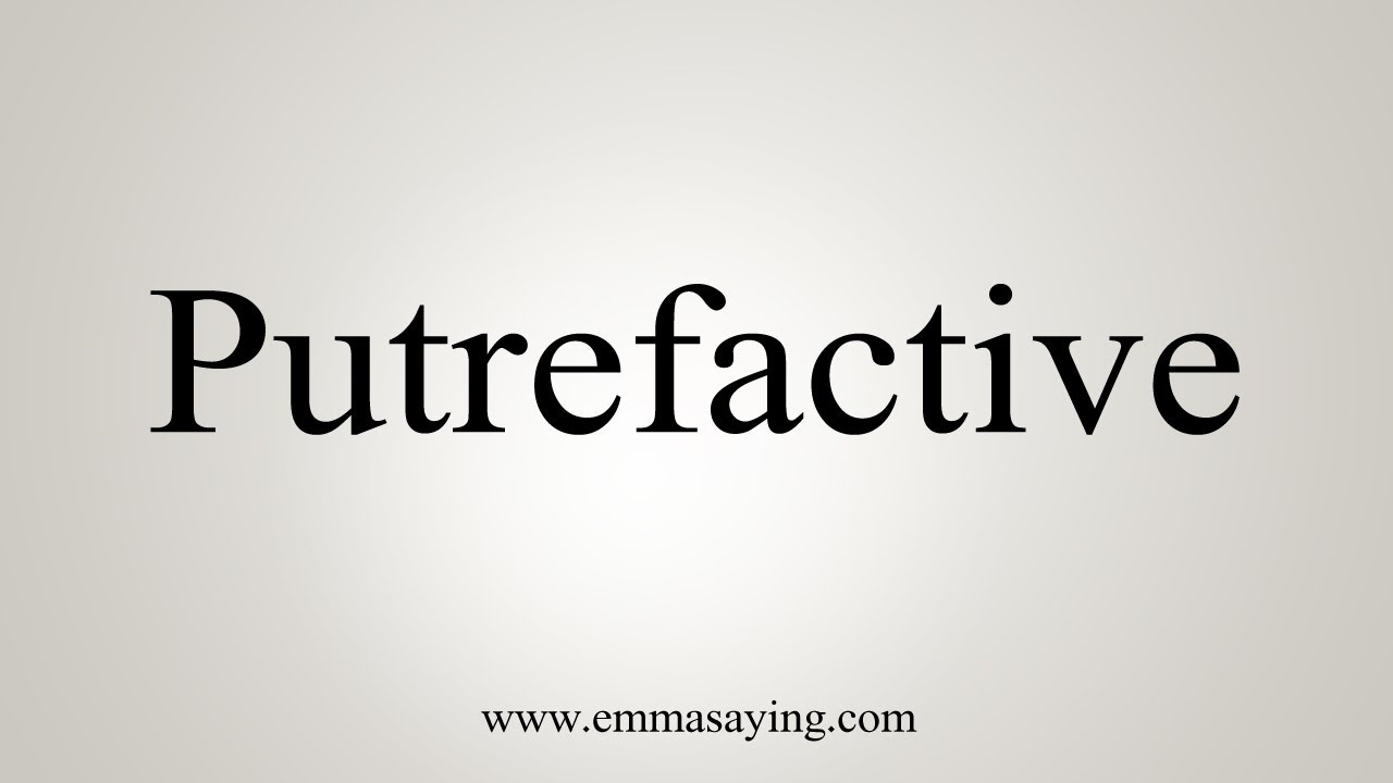 How To Say Putrefactive - YouTube
