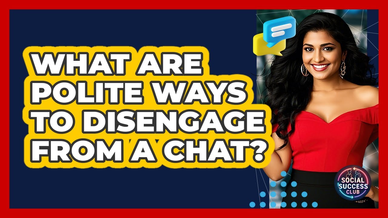 What Are Polite Ways To Disengage From A Chat? - YouTube