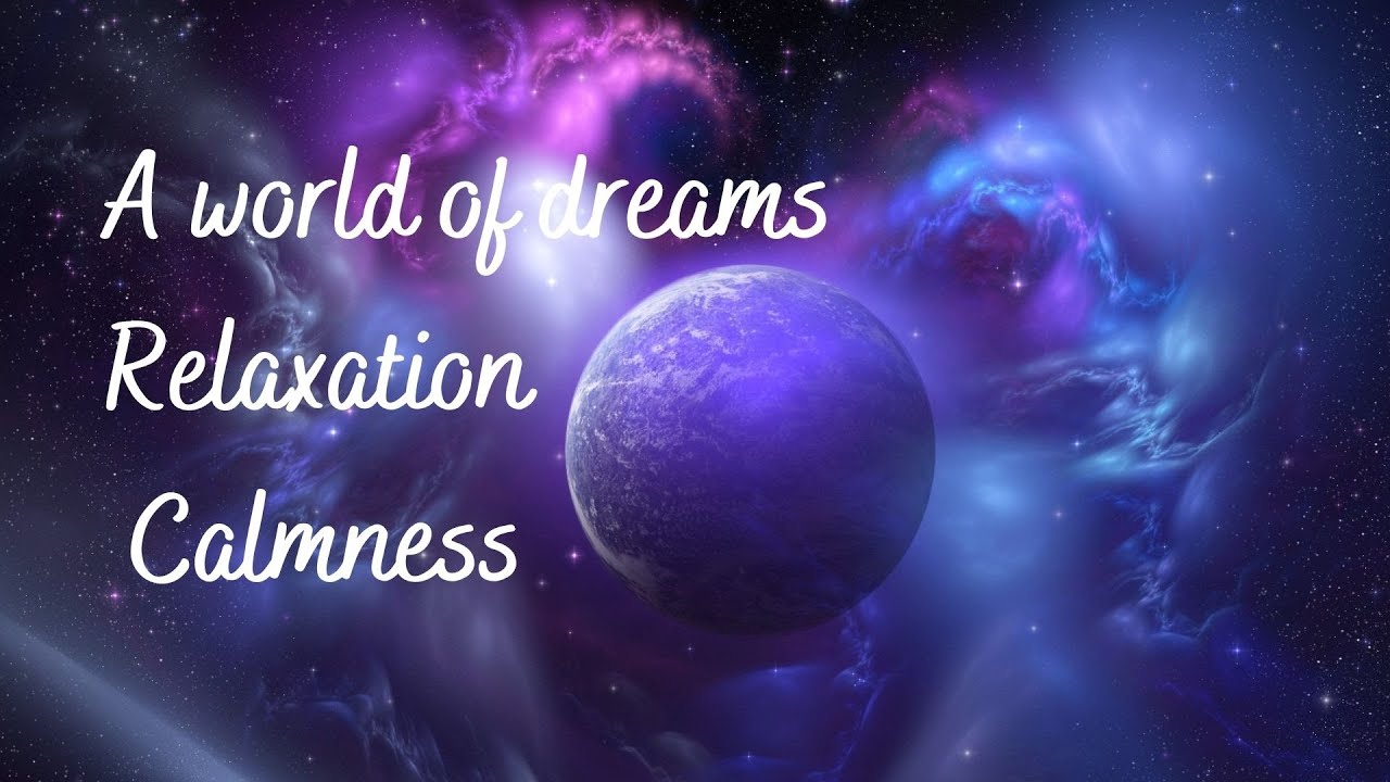 The World of Calm A world of dreams Relaxation Calmness - YouTube