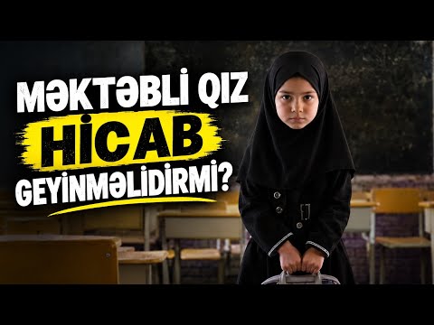 Məktəbli qız hicab geyinməlidirmi? Və ya qız uşağı təhsil almalıdırmı? 