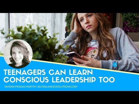 Teenagers Can Learn Conscious Leadership Too (Parenting Tip) - Sandra Pradas Martin, Parenting Coach