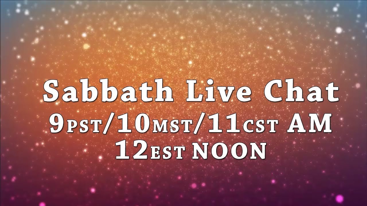 Sabbath Live Chat 9AM PST 10 MST 11 CST 12 Noon EST YouTube Sabbath Live Chat 9AM PST 10 MST 11 CST 12 Noon EST YouTube