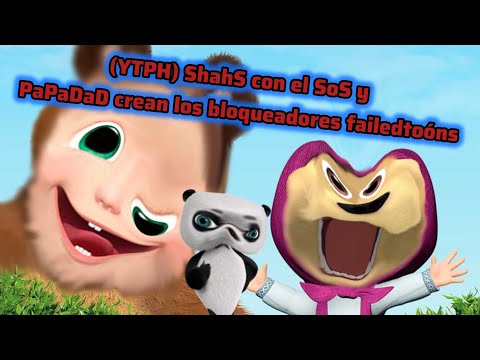 (YTPH) ShahS con el SoS y PaPaDaD crean los bloqueadores failedtoóns
