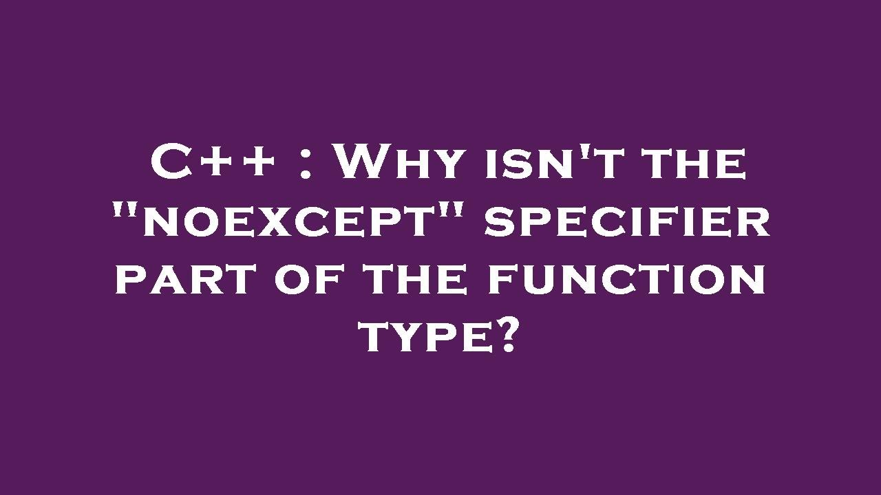 C Why Isn T The Noexcept Specifier Part Of The Function Type Youtube