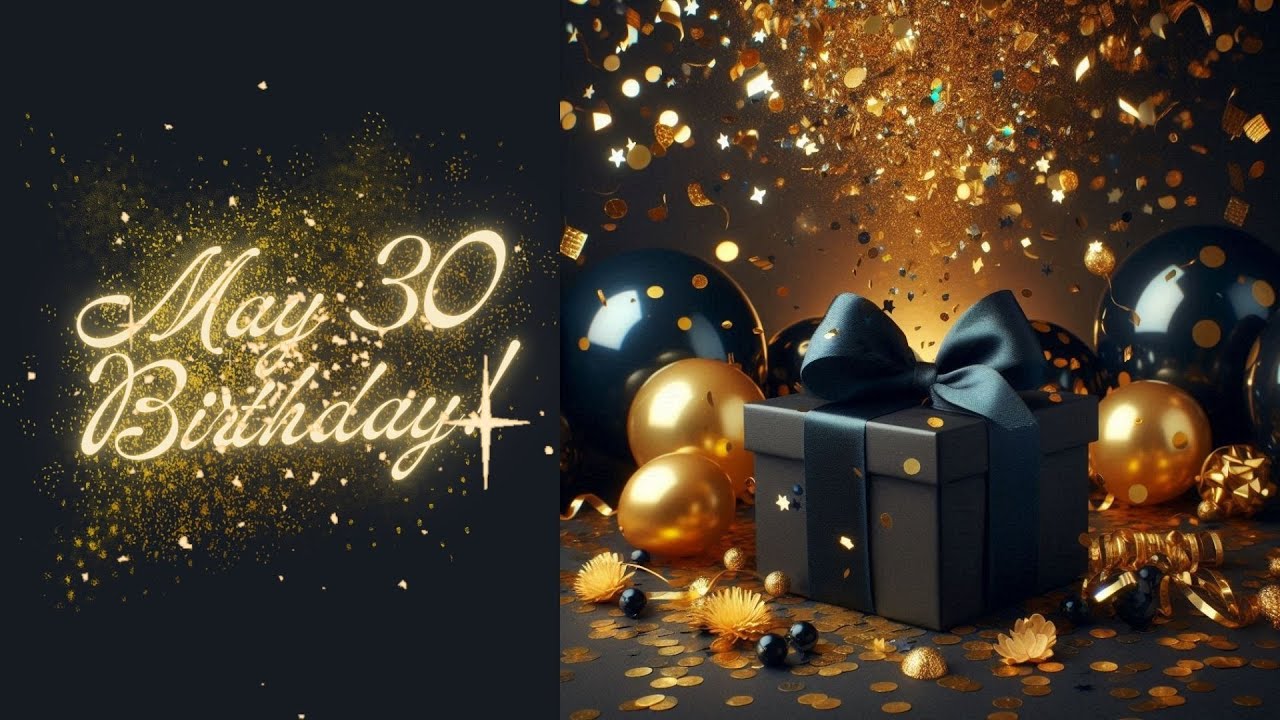 May 30 Birthday! Happy Birthday Song For May 30! Celebrate Your ...