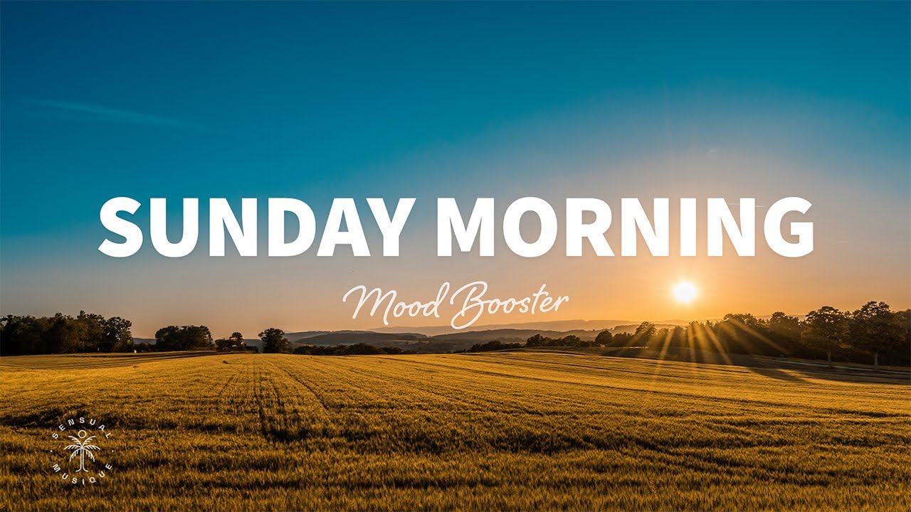 Sunday Morning 🌼 Mood Booster Music For A Relaxed Day | The Good Life ...
