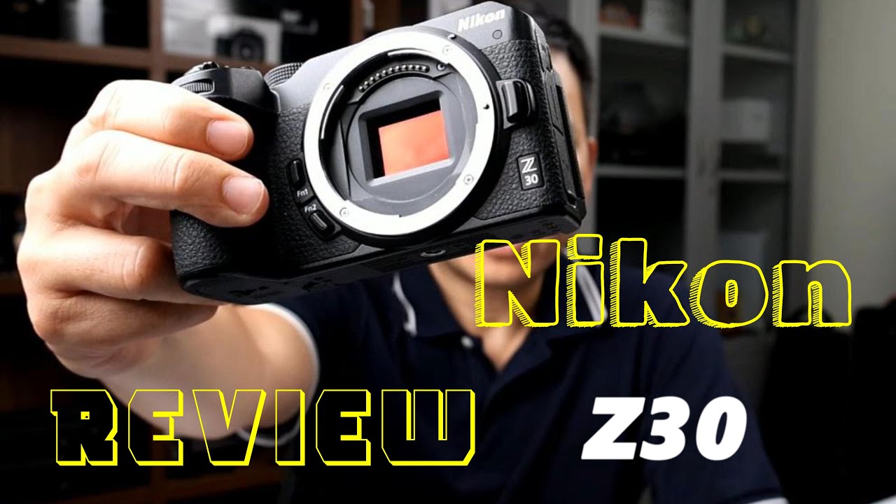 Nikon Z30 Review Đánh giá: Máy ảnh Vlog, du lịch nhỏ gọn, mạnh mẽ ...