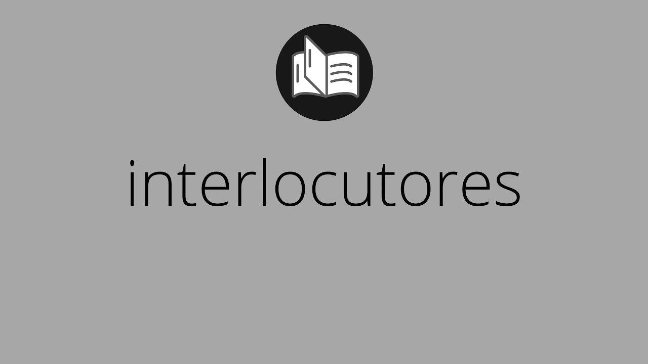 Que significa INTERLOCUTORES • interlocutores SIGNIFICADO ...