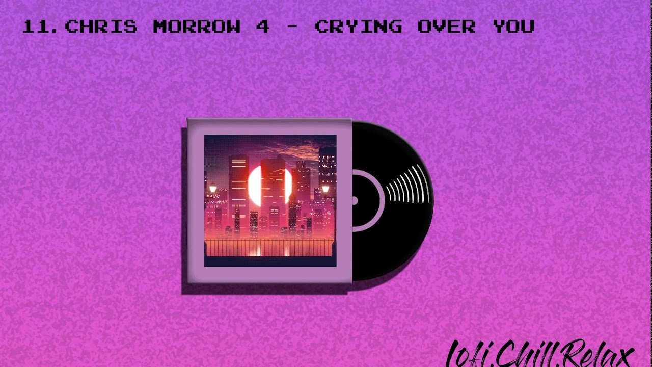 11/20.chris morrow 4 - Crying over you [Lofi-chill-relax remix n°2 Lost ...