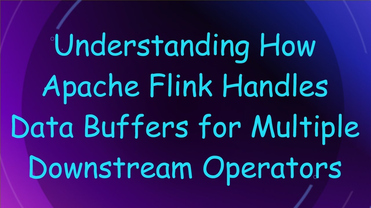 Understanding How Apache Flink Handles Data Buffers for Multiple Downstream Operators - YouTube
