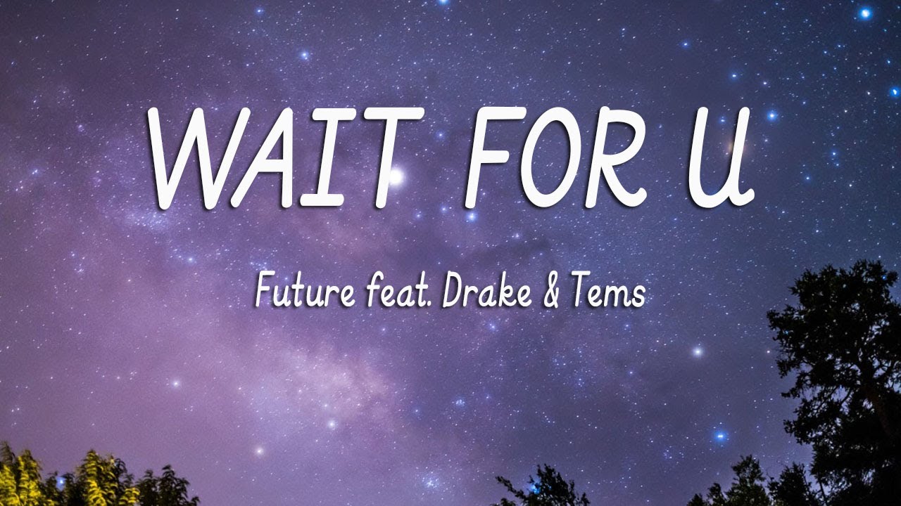 Future - WAIT FOR U (Lyrics) ft. Drake, Tems - YouTube