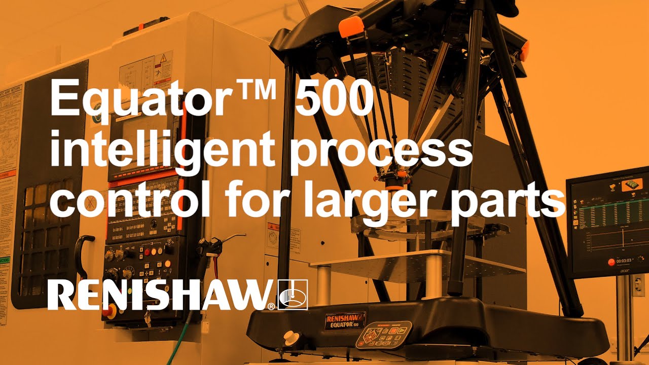 Renishaw Equator™ 500 - intelligent process control for larger parts ...