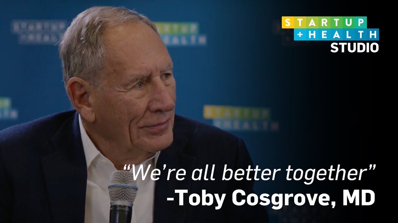 Dr. Toby Cosgrove, StartUp Health Board Director, on the Importance of ...