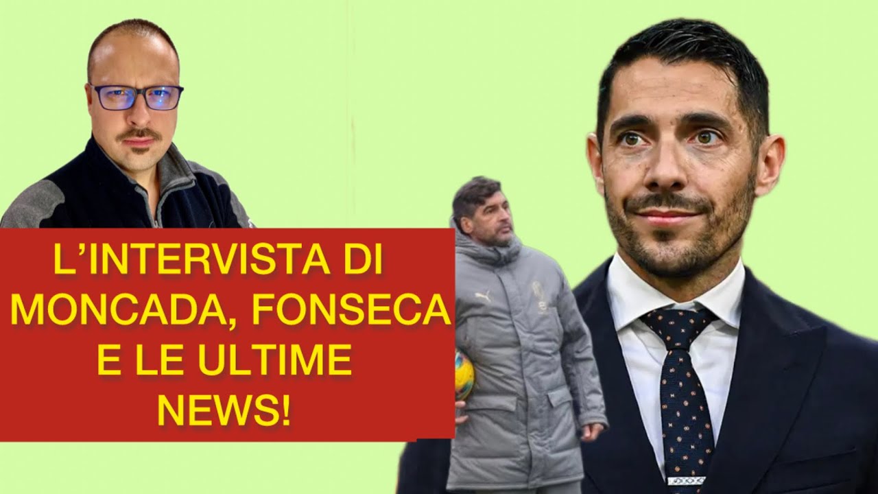 MILAN 👉 L’INTERVISTA DI MONCADA, FONSECA E LE ULTIME NEWS‼️ - YouTube