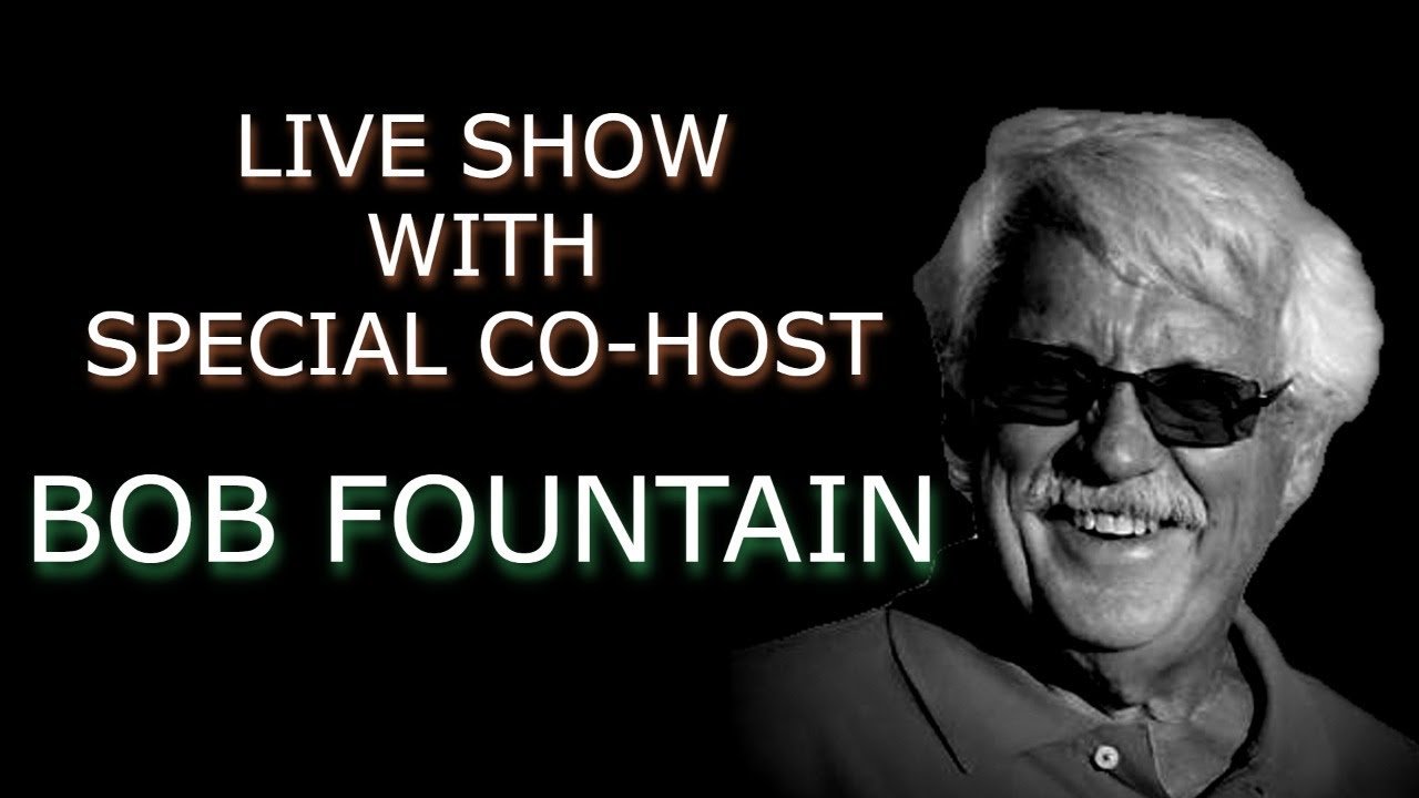 LIVE SHOW with SPECIAL CO-HOST BOB FOUNTAIN - YouTube