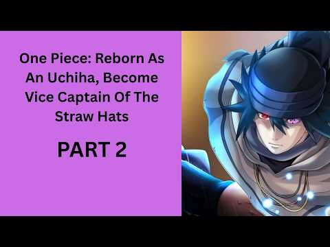 One Piece: Reborn As An Uchiha, Become Vice Captain Of The Straw Hats PART 2