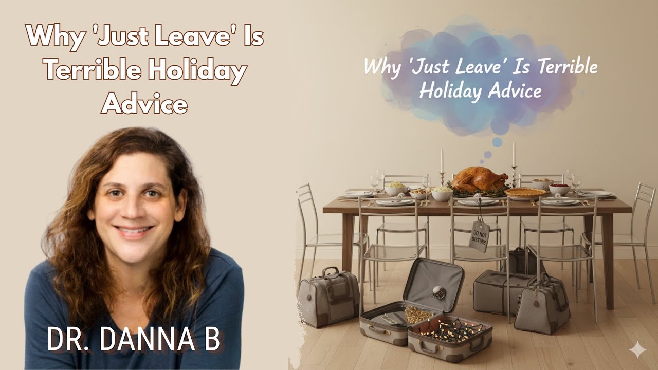 Why 'Just Leave' Is Terrible Holiday Advice | Dr. Danna B - YouTube