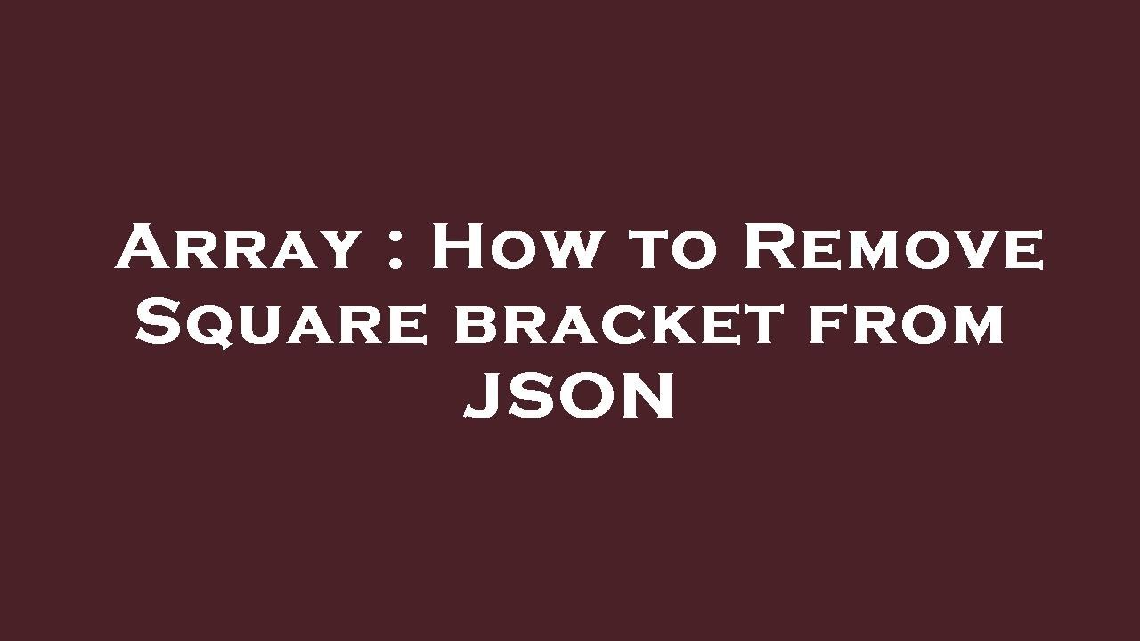 Array How To Remove Square Bracket From JSON YouTube array-how-to-remove-square-bracket-from-json-youtube
