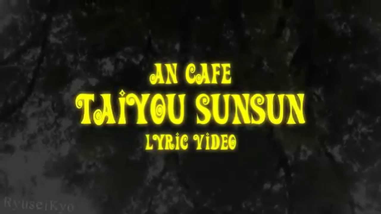 An Cafe - Taiyou SUNSUN (romaji lyrics) - YouTube