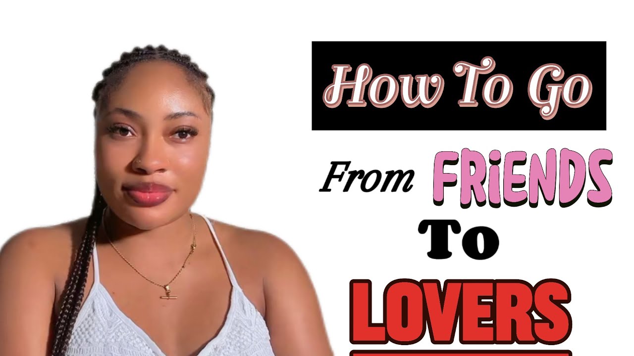 From Friends To Lovers : How To Leave The Friend zone - YouTube