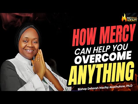 How Mercy Can help You Overcome Anything | Bishop Deborah Macfoy Akachukwu, Ph.D
