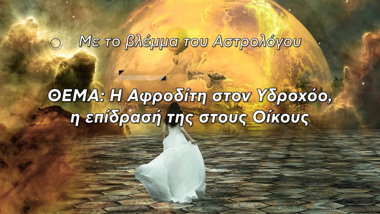 Με το βλέμμα του Αστρολόγου | Η Αφροδίτη στον Υδροχόο, η επίδρασή της ...