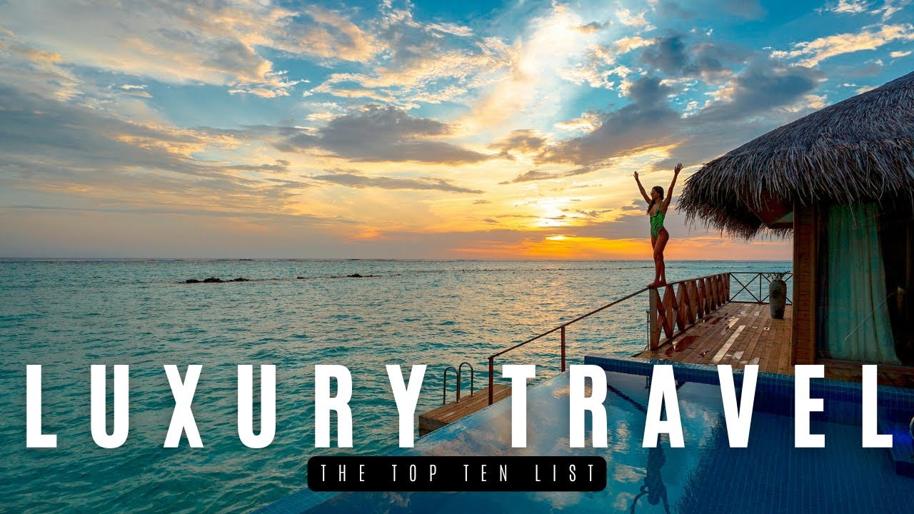 Explore the World’s Most Luxurious Travel Destinations: Top 10 Picks ...