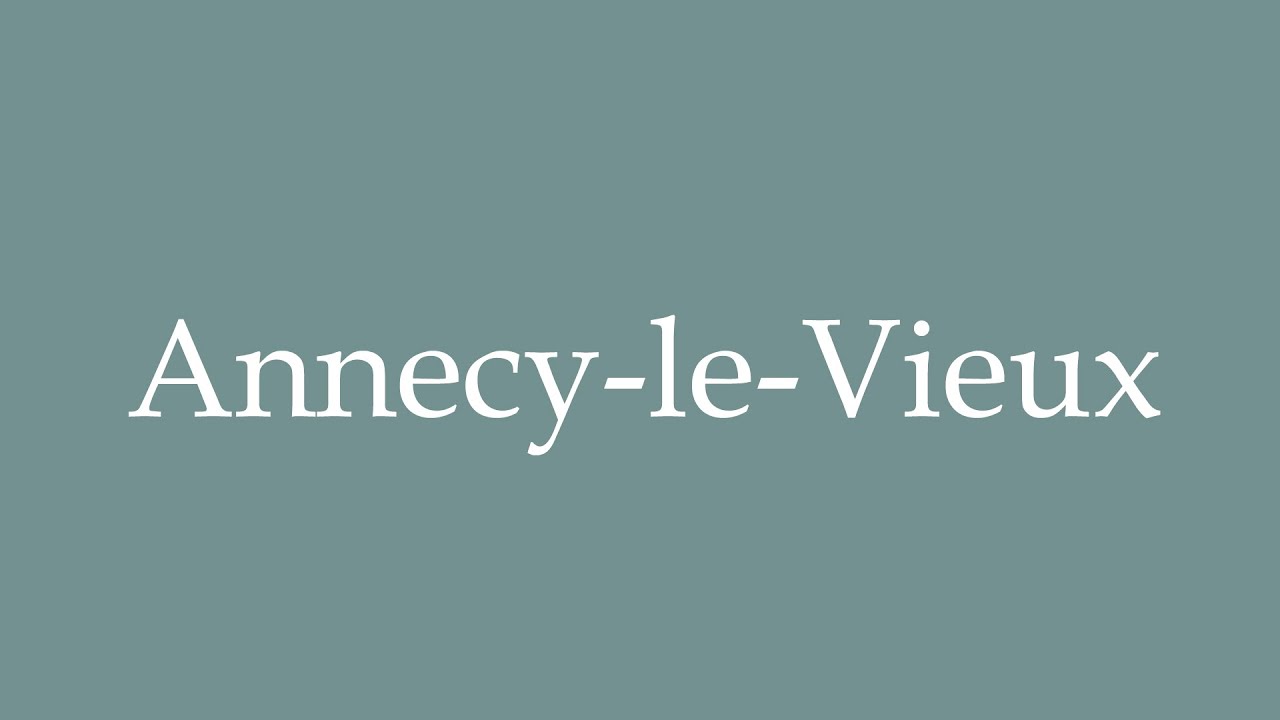 How to Pronounce ''Annecy-le-Vieux'' Correctly in French - YouTube