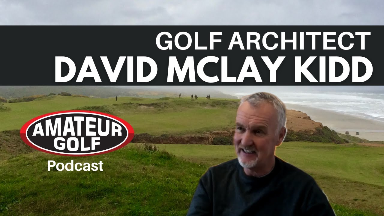 The Amateur Golf podcast with Golf Architect David McLay Kidd - YouTube