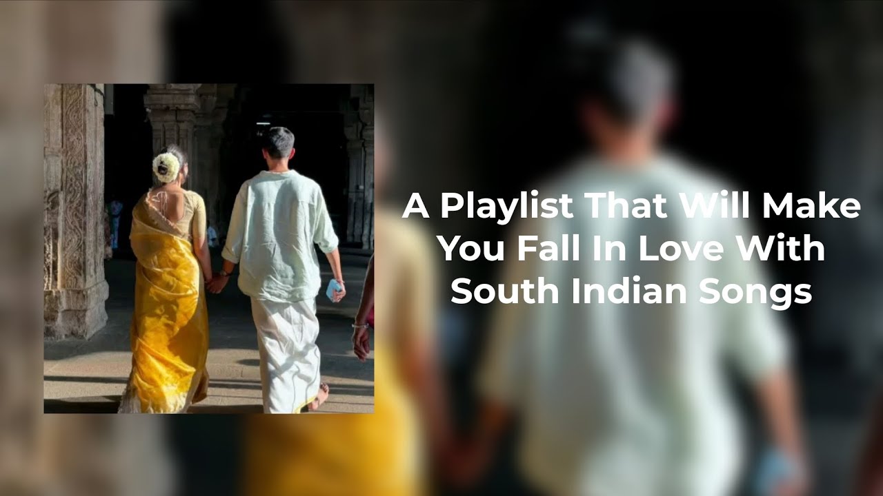 A Playlist That Will Make You Fall In Love With South Indian Songs ...