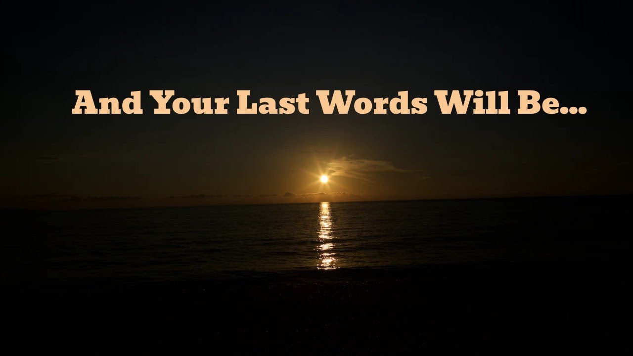And Your Last Words Will Be... - YouTube