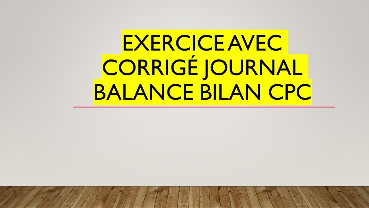 Exercice avec corrigé journal balance bilan cpc - YouTube