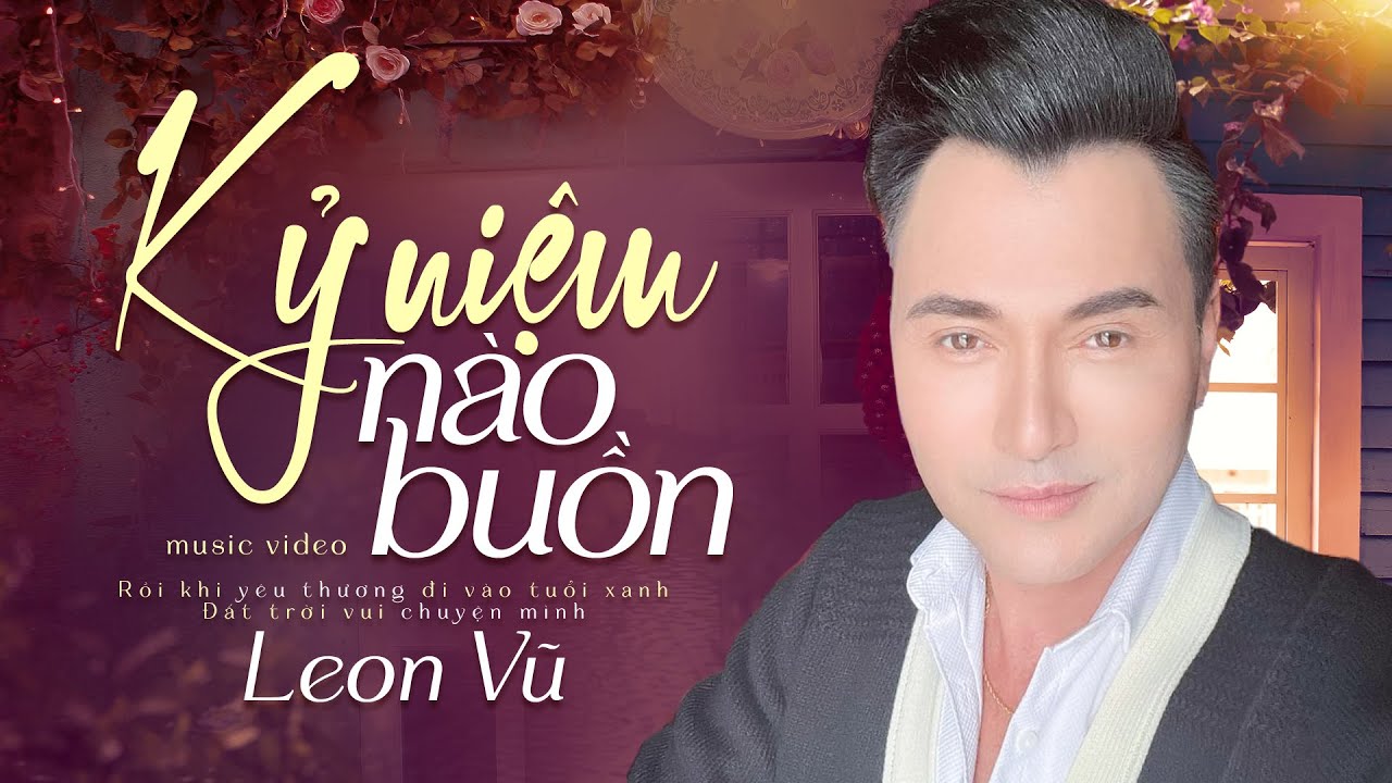 Kỷ Niệm Nào Buồn - Leon Vũ - Nghe Bao Nhiêu Lần Vẫn Xúc Động, Nhạc Vàng ...