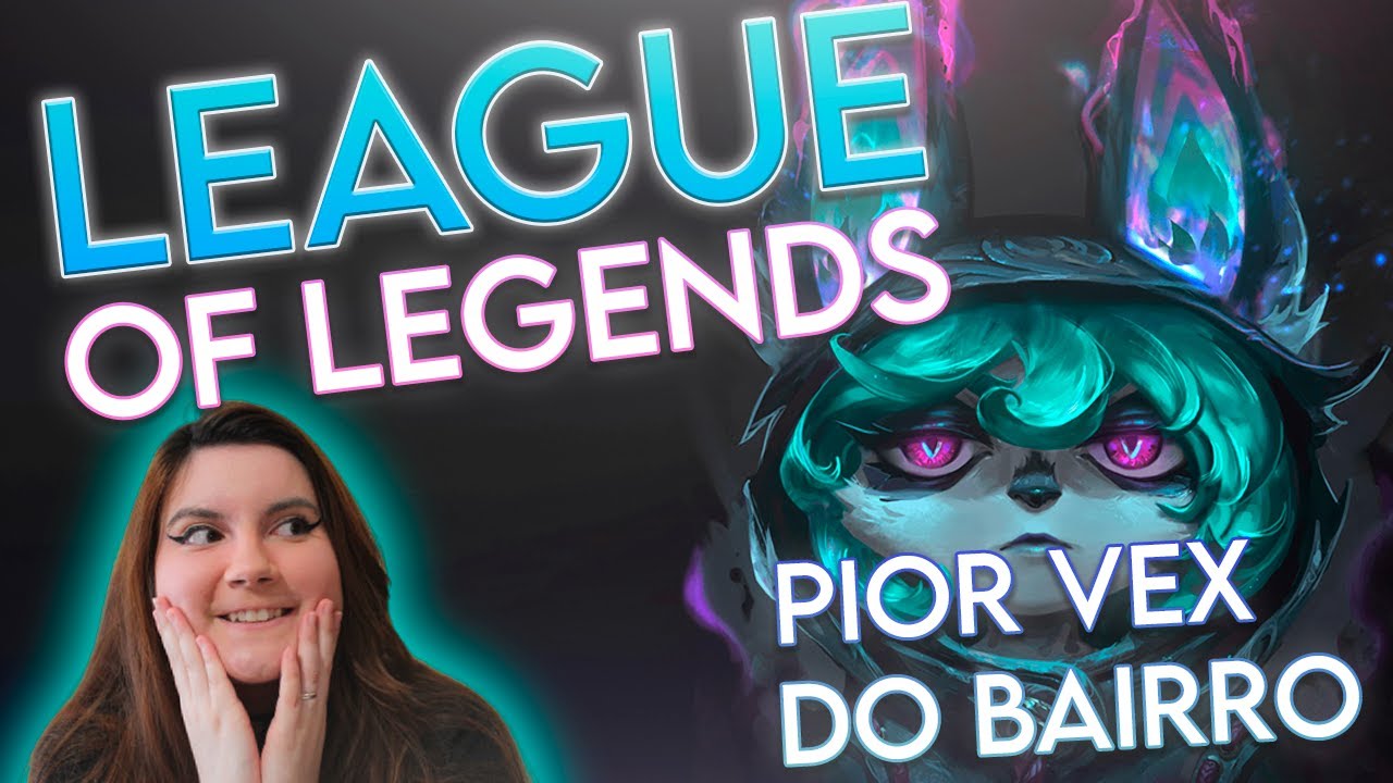 PIOR VEX DO BAIRRO - LEAGUE OF LEGENDS - YouTube