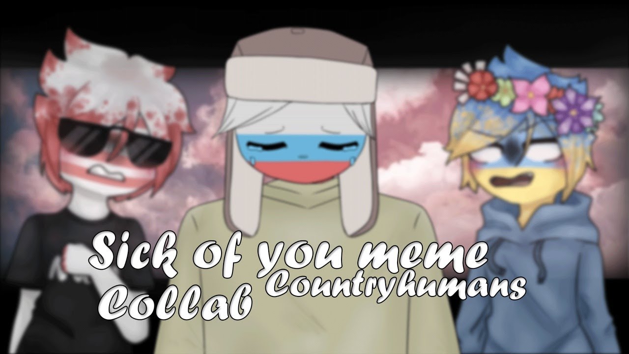 / Sick Of You Meme Countryhumans / collab Hunra _ YT ずっと / - YouTube